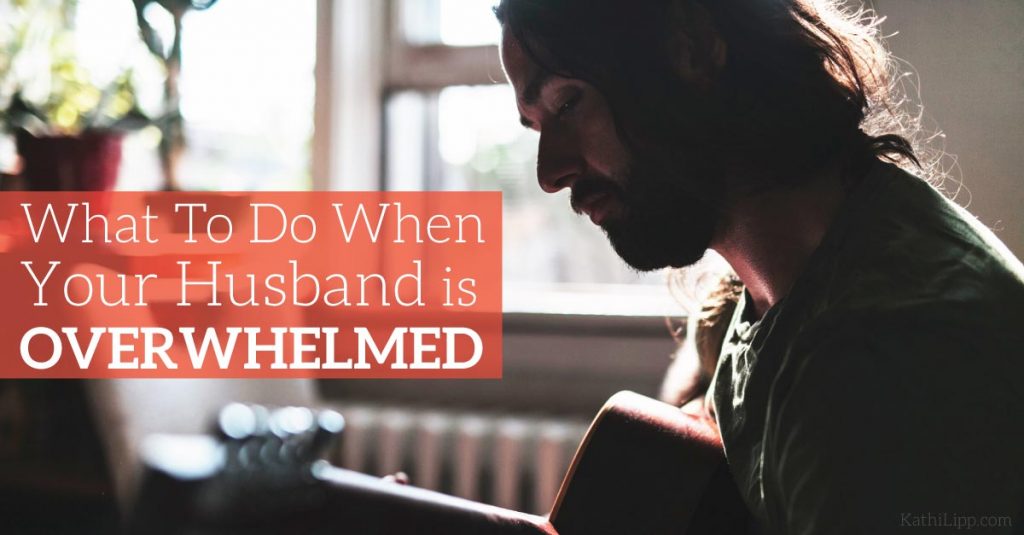 What to do When Your Husband is Overwhelmed