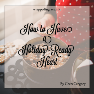 How to Have a Holiday-Ready Heart by Cheri Gregory | Kathi Lipp