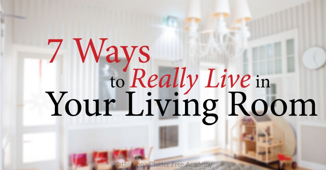 7 Ways to Really Live in Your Living Room | Kathi Lipp