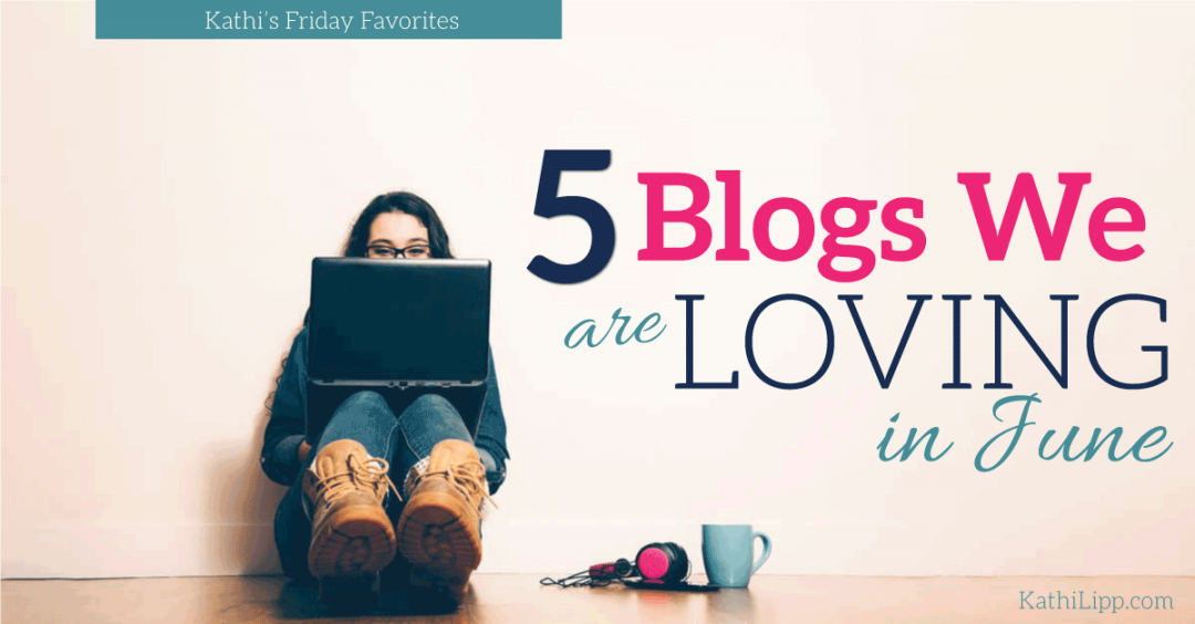 Fri Fav — 5 Blogs We are Loving in June | Kathi Lipp