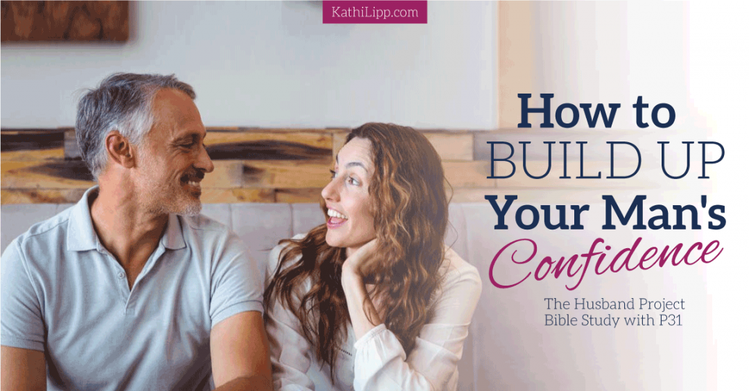How to Build Up Your Man's Confidence | Kathi Lipp