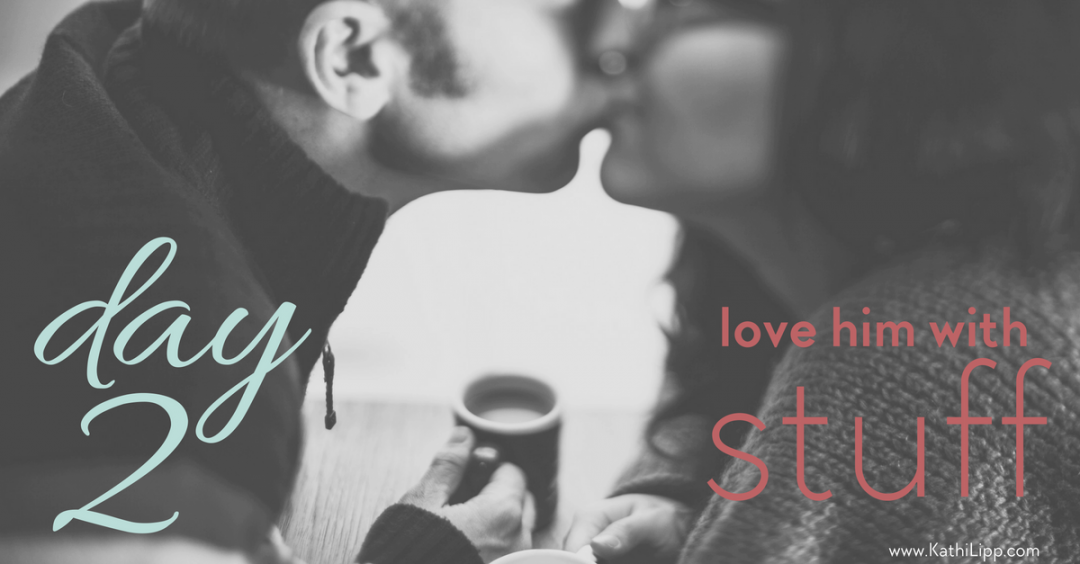The 4 Day Love Challenge - Day 2: Love Him with Stuff | Kathi Lipp