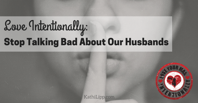 Love Intentionally: Stop Talking Bad About Our Husbands | Kathi Lipp