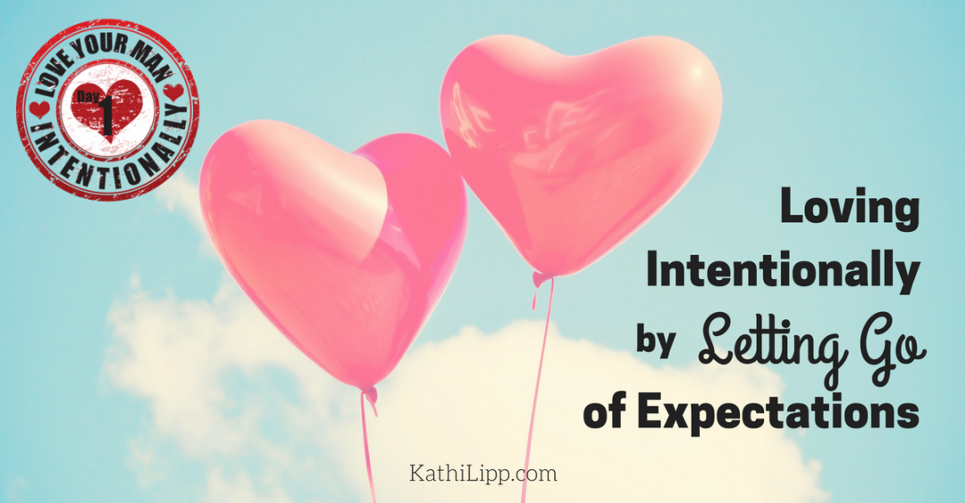 Love Intentionally: Letting Go of Expectations | Kathi Lipp