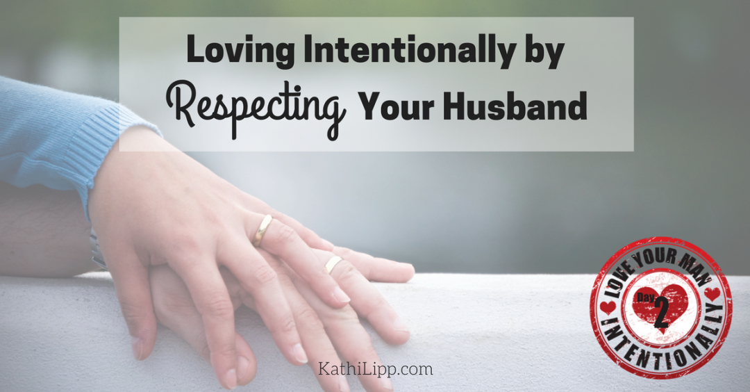 Love Intentionally: Respect Your Husband (Even if You Think He Doesn’t ...