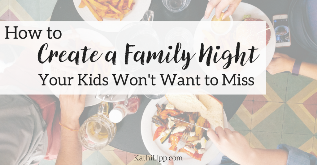 How to Create a Family Night Your Kids Won’t Want to Miss | Kathi Lipp