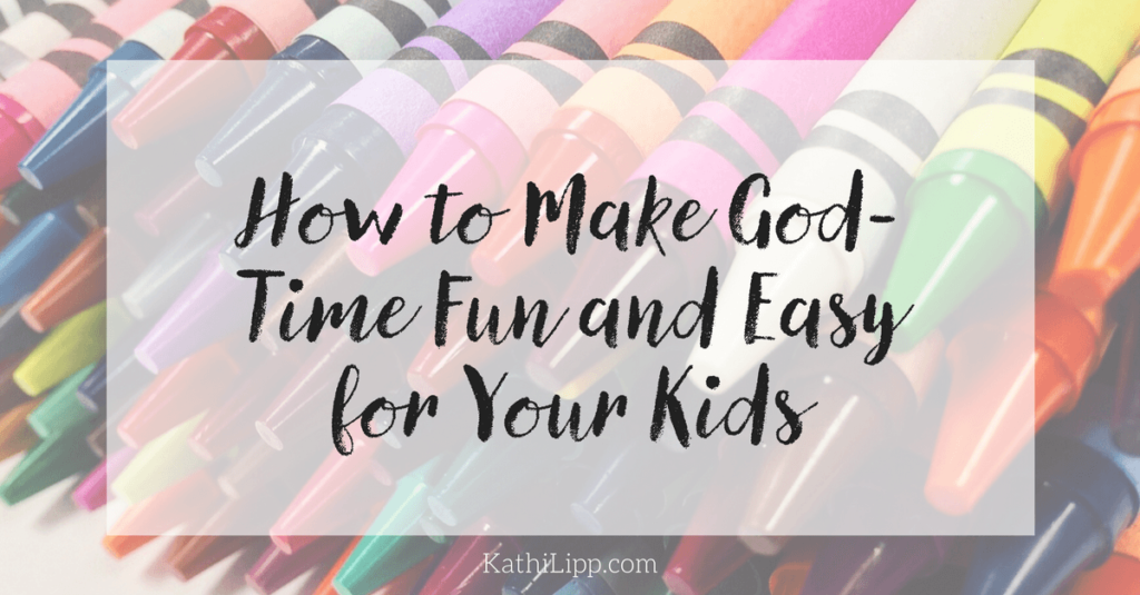How to Make God-time Fun and Easy for your Kids | Kathi Lipp