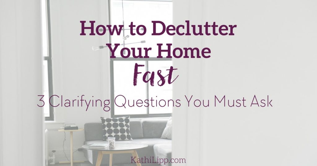 How to Declutter Your Home Fast 3 Questions You Must Ask