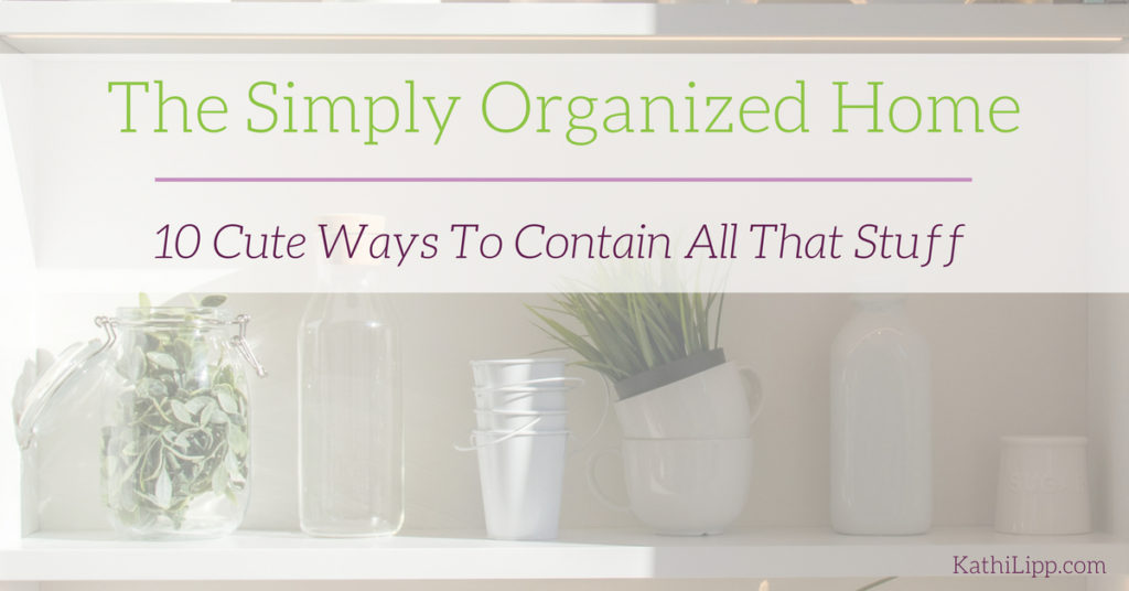 The Simply Organized Home - 10 Cute Ways to Contain All that Stuff ...