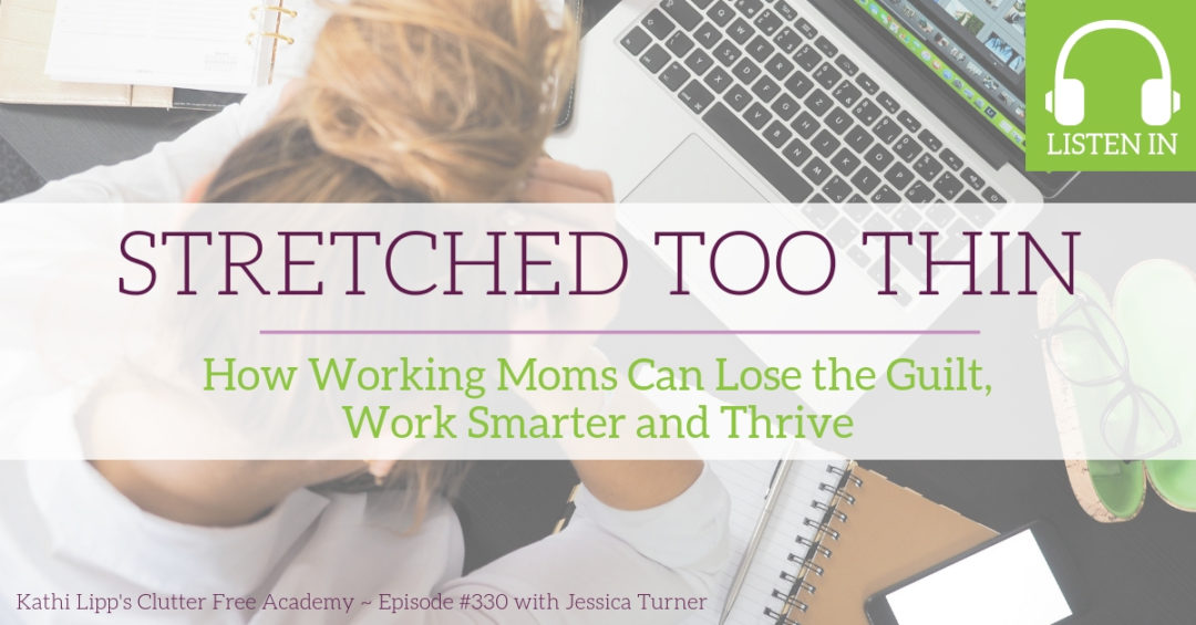 #330 Stretched Too Thin: How Working Moms Can Lose the Guilt, Work Smarter and Thrive with ...
