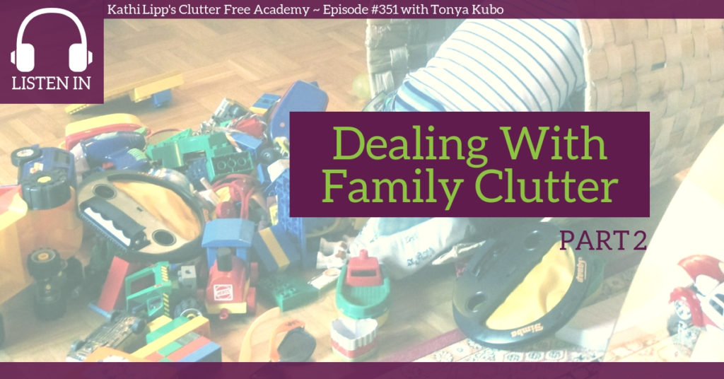 #351 Dealing with Family Clutter Part 2 with Tonya Kubo | Kathi Lipp
