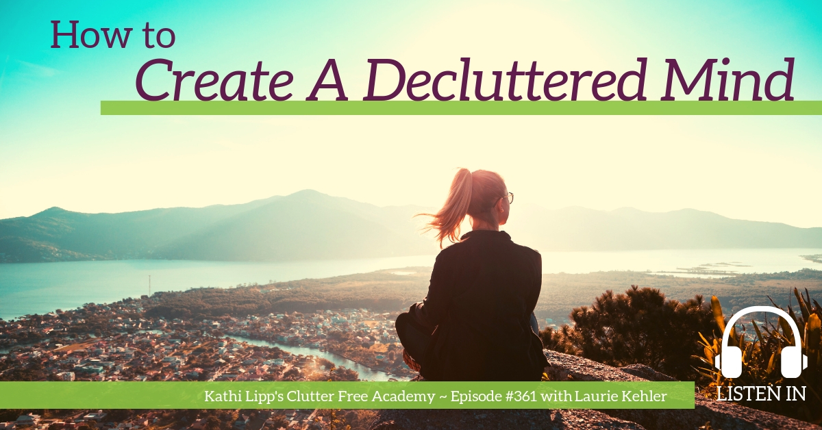 #361 - How to Create a Decluttered Mind with Laurie Kehler | Kathi Lipp