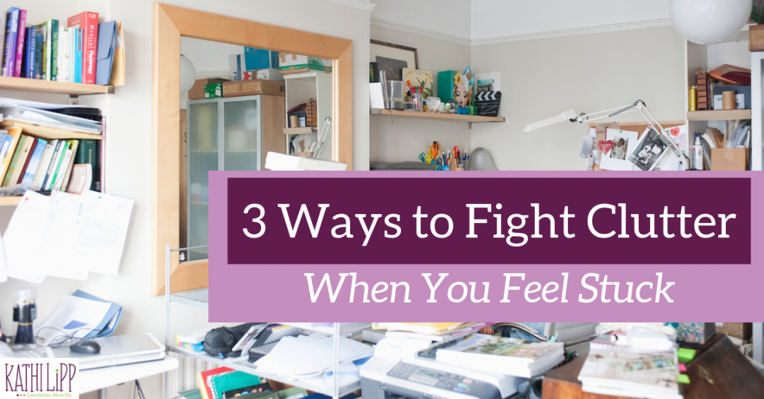 3 Ways to Fight Clutter When You Feel Stuck | Kathi Lipp