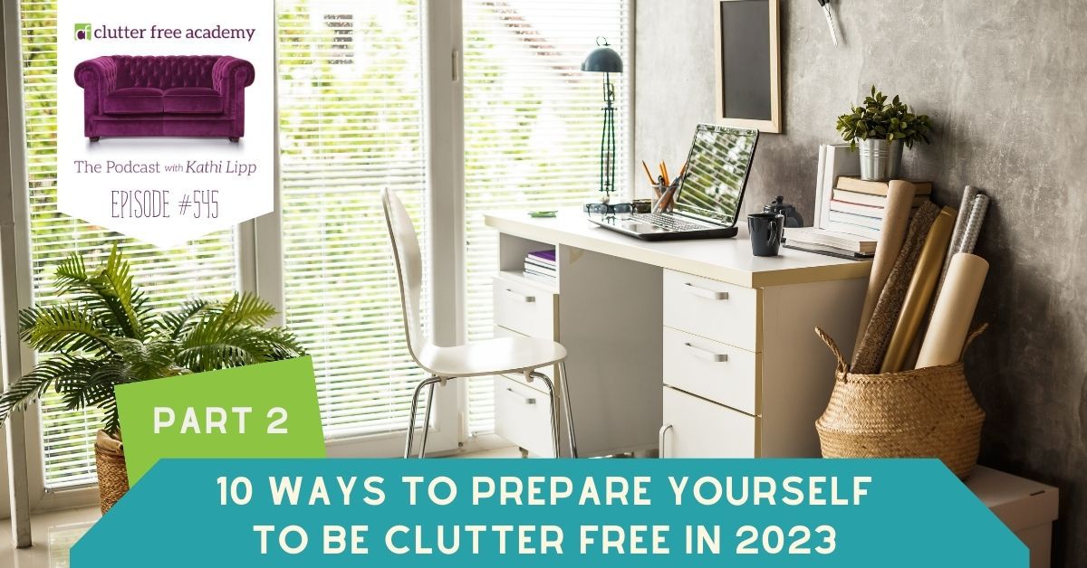 #545 10 Ways to Prepare to Be Clutter Free in 2023 Part 2 | Kathi Lipp